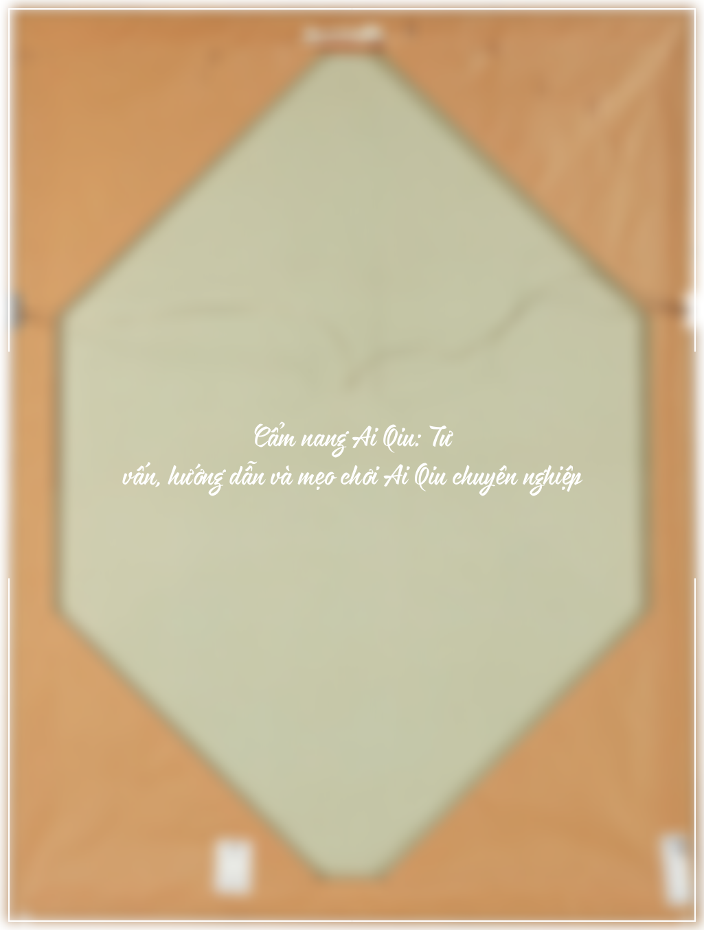 Cẩm nang Ai Qiu: Tư vấn, hướng dẫn và mẹo chơi Ai Qiu chuyên nghiệp ...